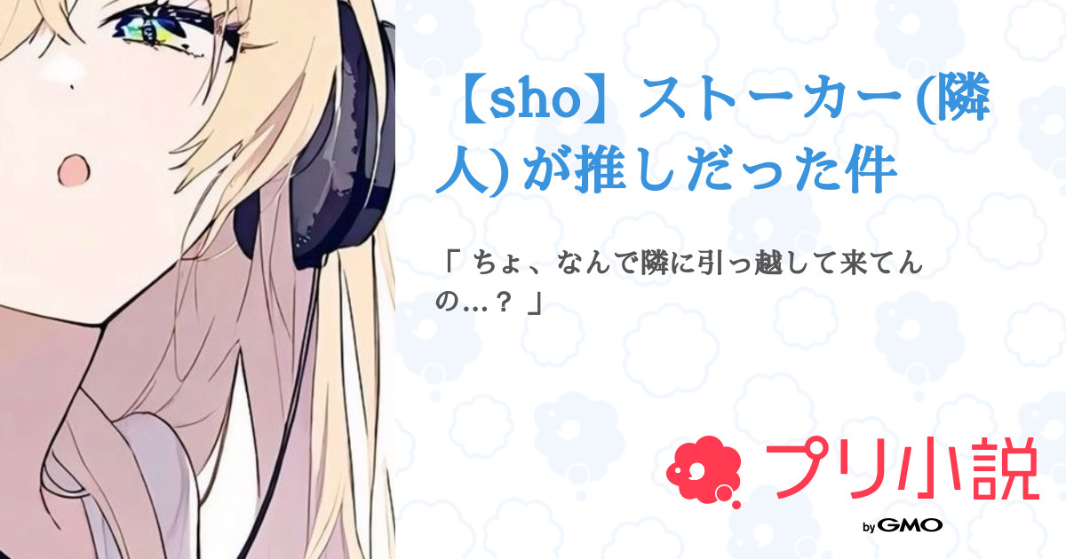 【sho】ストーカー(隣人)が推しだった件 - 全5話 【連載中】（ ɴᴀᴢᴜᴍᴀ さんの夢小説） | 無料スマホ夢小説ならプリ小説 byGMO